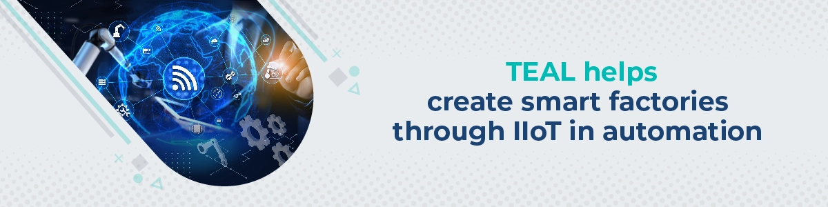 How TEAL is leveraging IIoT in automation to create smart factories | TEAL